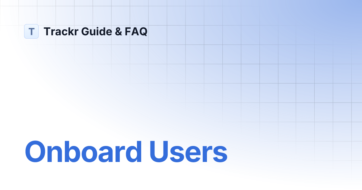 Onboard Users | Trackr Guide & FAQ